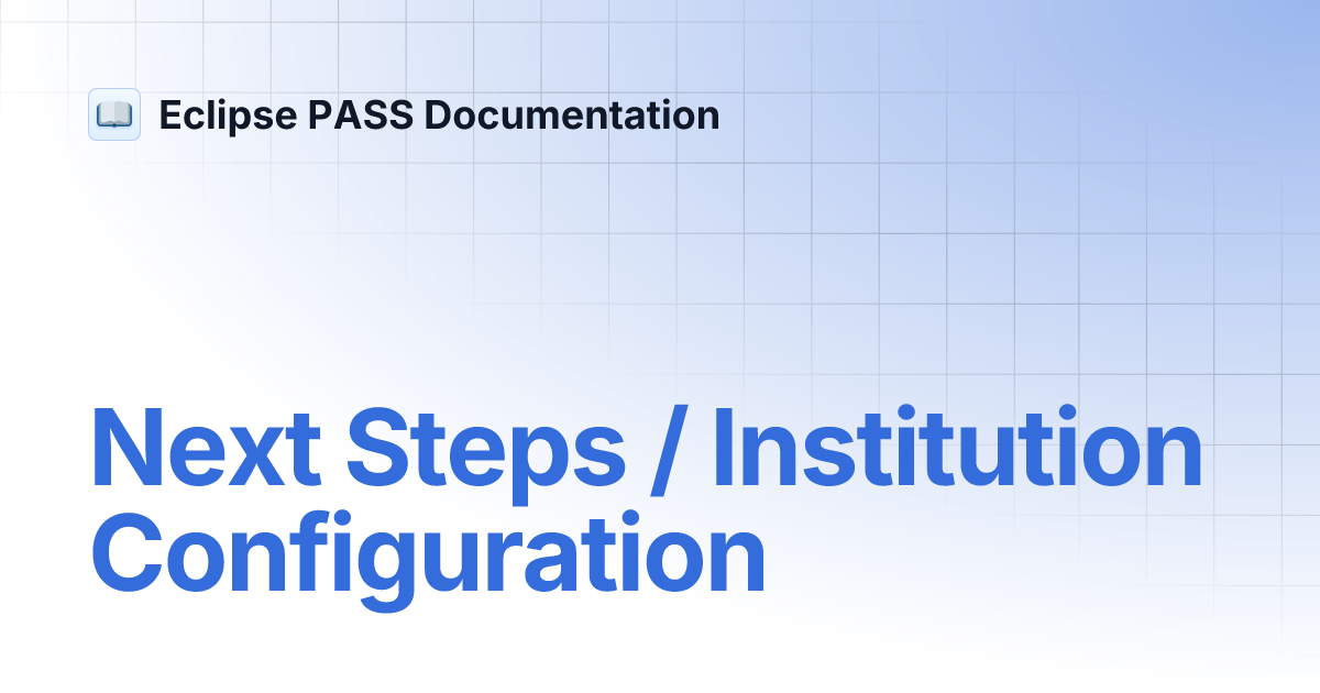 Next Steps / Institution Configuration | Eclipse PASS Documentation